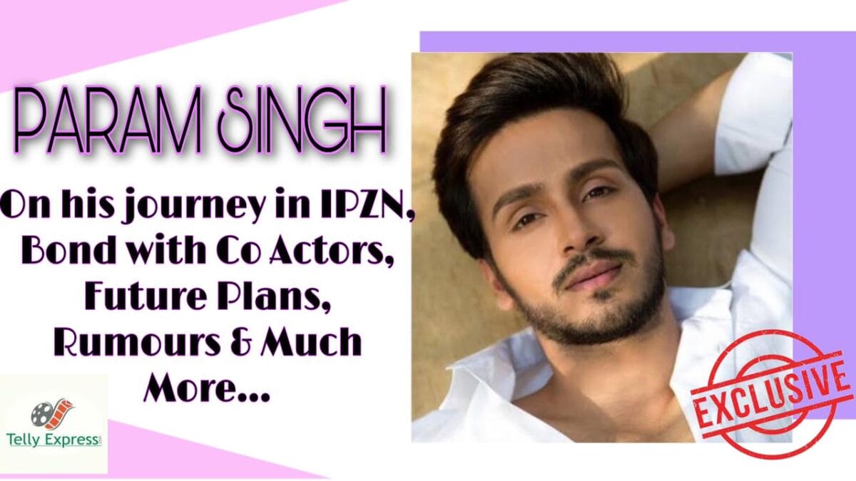 #Exclusive: Ishk Par Zor Nahin actor Param Singh talks about his ...